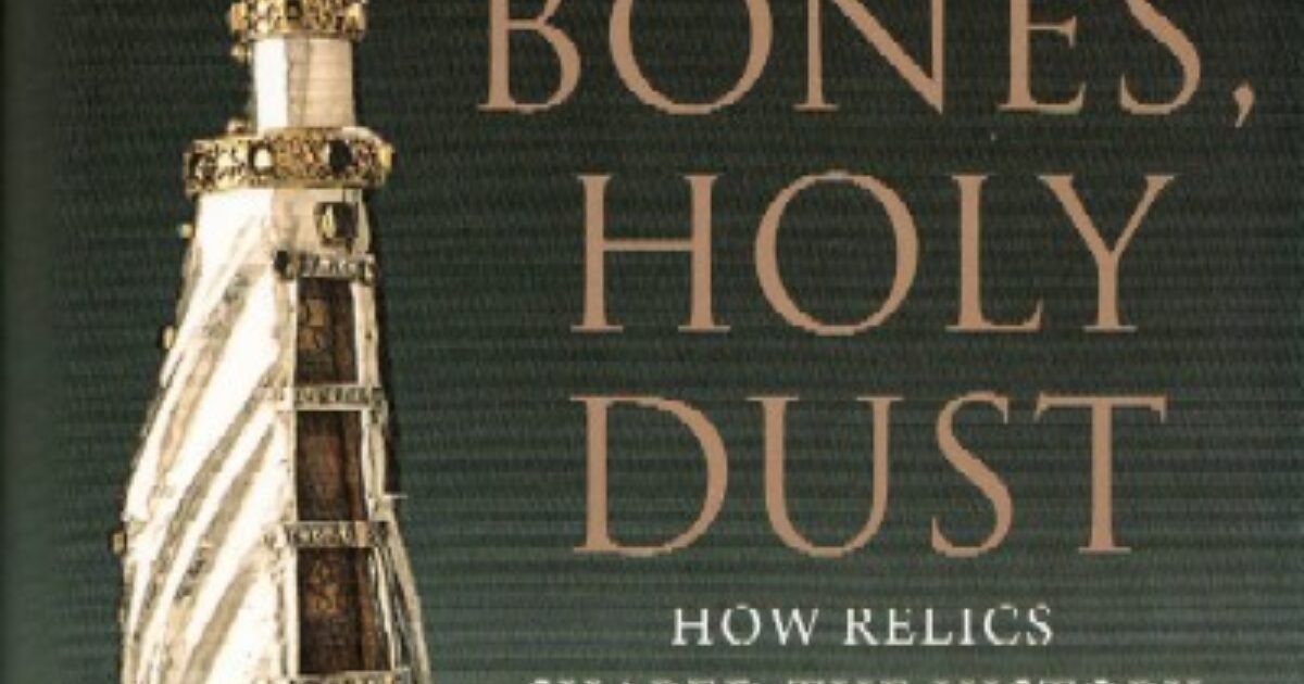 Holy Bones, Holy Dust. How Relics Shaped the History of Medieval Europe ...