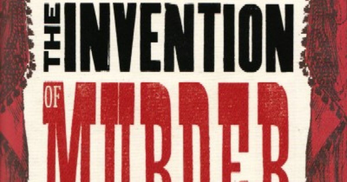 The Invention of Murder. How the Victorians Revelled in Death and ...